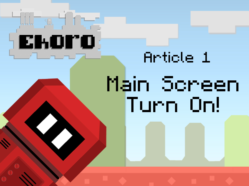 Main screen turn on! news - Ekoro - IndieDB