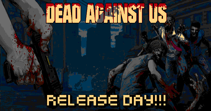 Release Day! news - Dead Against Us - IndieDB